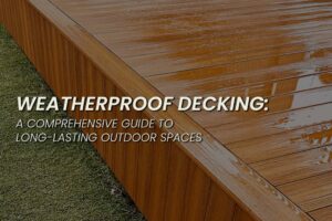 Weatherproof Decking: Build Durable Outdoor Spaces Today